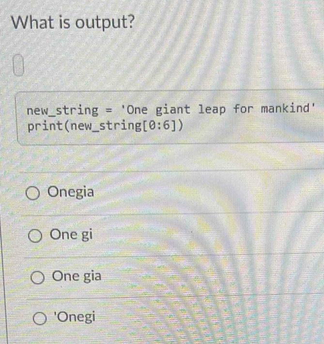 Solved: What is output? new_ string = 'One giant leap for mankind' print(new_string [θ :6 ...