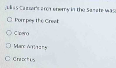 Solved: Julius Caesar's arch enemy in the Senate was Pompey the Great ...