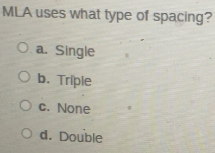 Solved: MLA uses what type of spacing? a. Single b. Triple c. None [Others]