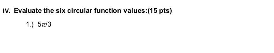 Solved: Evaluate the six circular function values:(15 pts) 1.) 5π/3 [Math]