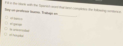 Solved: Fill in the blank with the Spanish word that best completes the ...