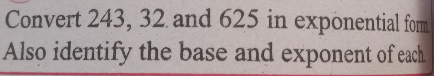 Solved: Convert 243, 32 and 625 in exponential form Also identify the ...