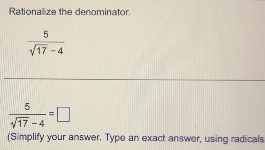 Solved: Rationalize the denominator. 5/sqrt(17)-4 5/sqrt(17)-4 ...