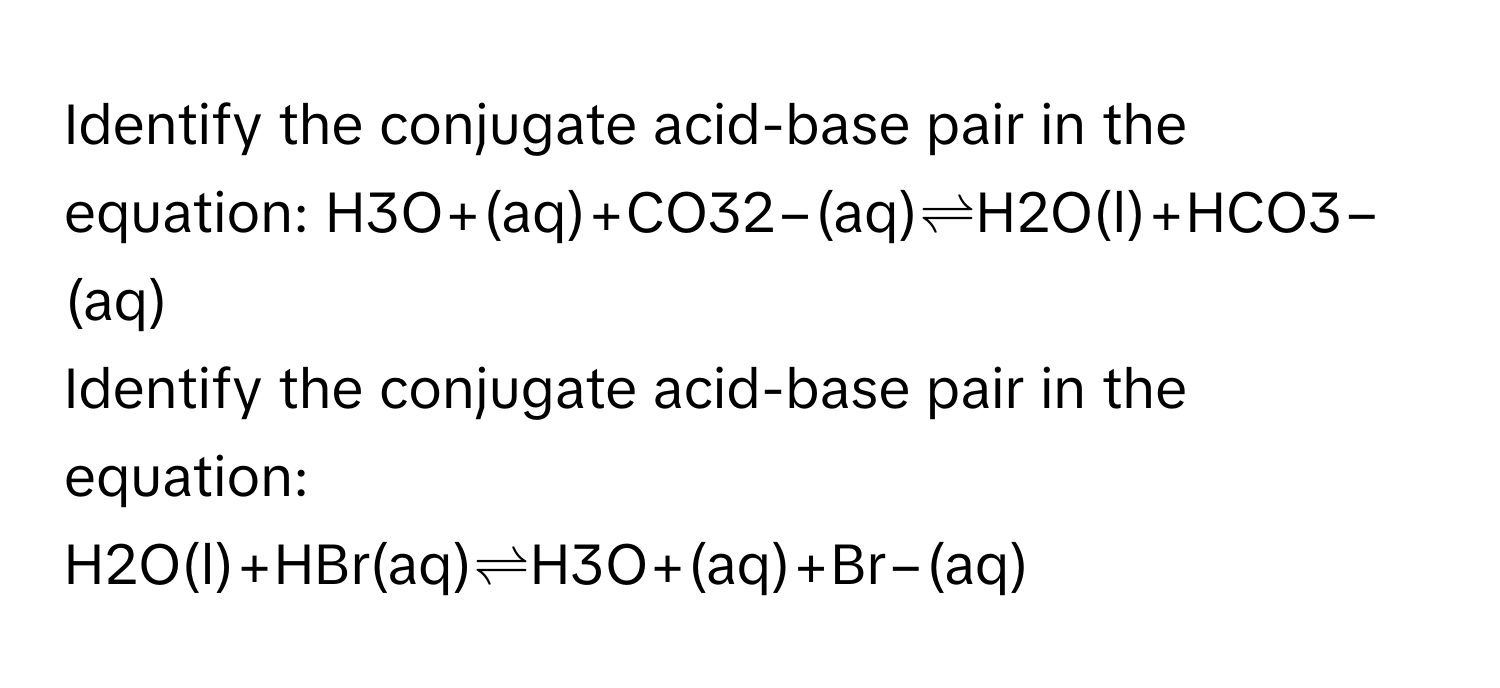 Solved: Identify the conjugate acid-base pair in the equation: H3O+(aq ...