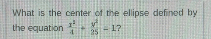 Solved: What is the center of the ellipse defined by the equation x^2/4 ...