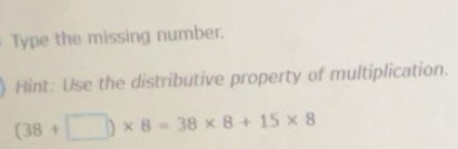 Solved: Type the missing number. Hint: Use the distributive property of ...