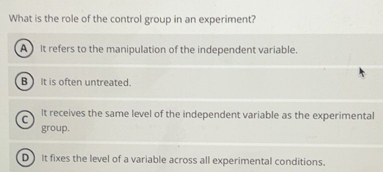 Solved: What is the role of the control group in an experiment? A It ...