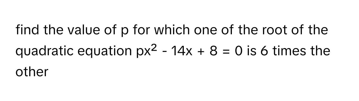 Solved: find the value of p for which one of the root of the quadratic ...