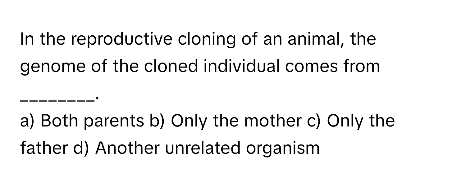 Solved: In the reproductive cloning of an animal, the genome of the ...