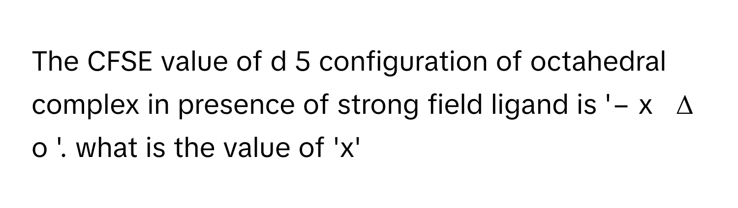 Solved: The CFSE value of d 5 configuration of octahedral complex in ...