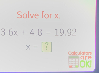 Solved: Solve for x. 3.6x+4.8=19.92 x=[?] Calculators are K [Math]