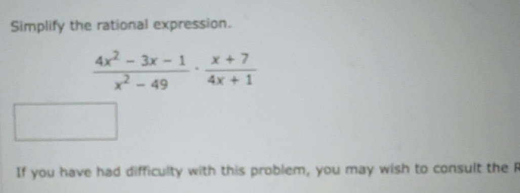Solved: Simplify the rational expression. (4x^2-3x-1)/x^2-49 · (x+7)/4x+1 If you have had diffi ...