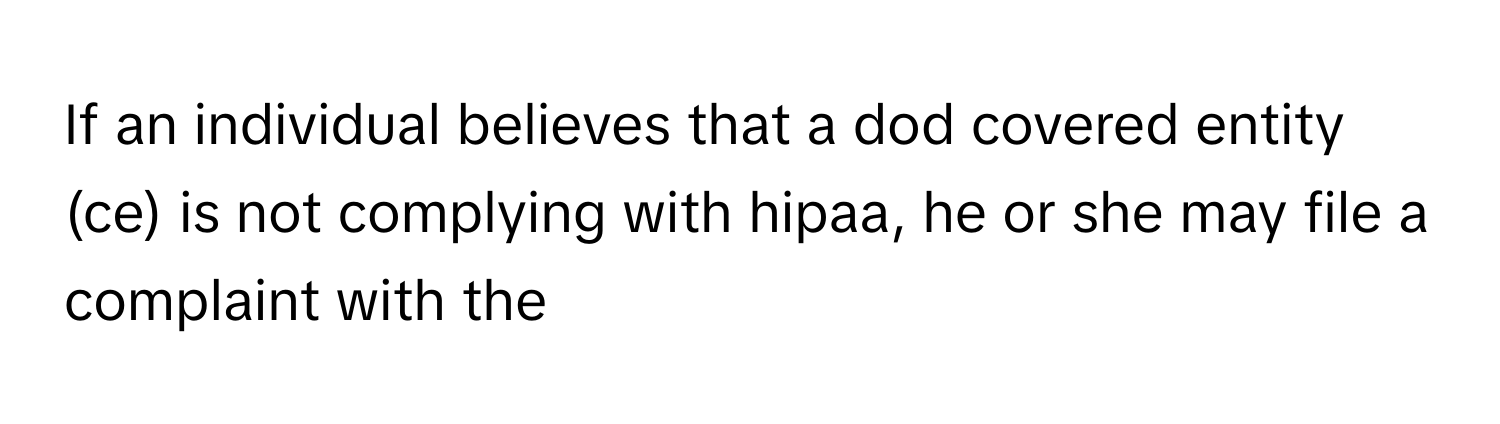 Solved: If an individual believes that a dod covered entity (ce) is not ...