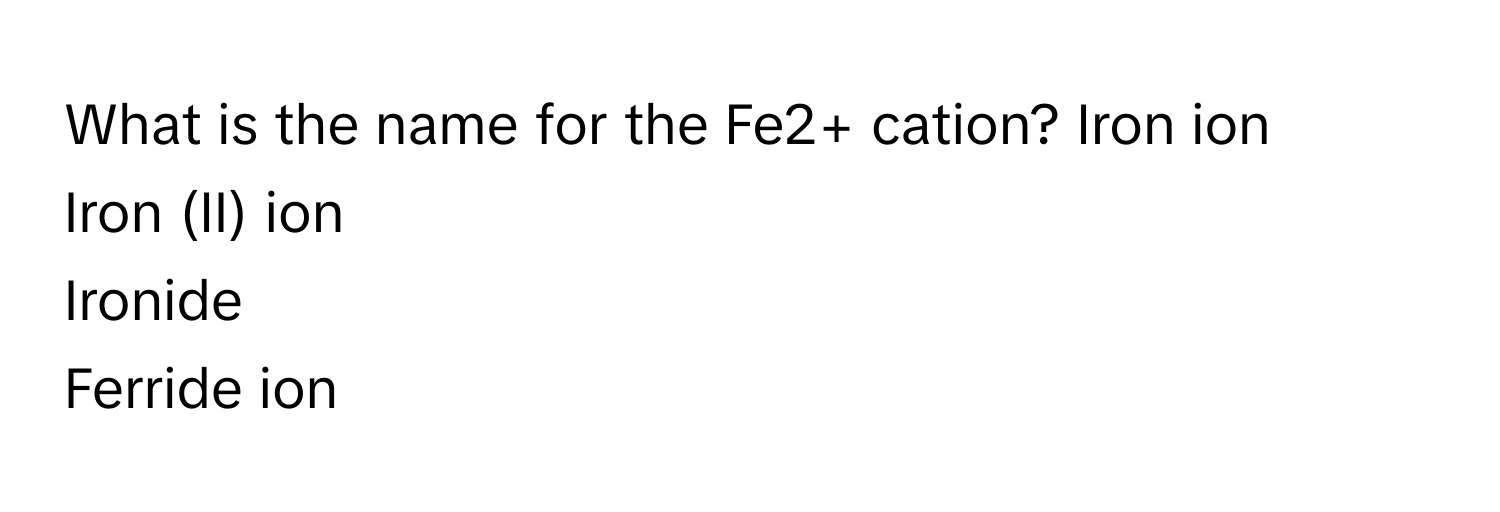 Solved: What is the name for the Fe2+ cation? Iron ion Iron (II) ion ...