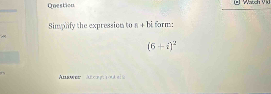 Solved: Question Watch Vid Simplify the expression to a+bi form: ive (6 ...