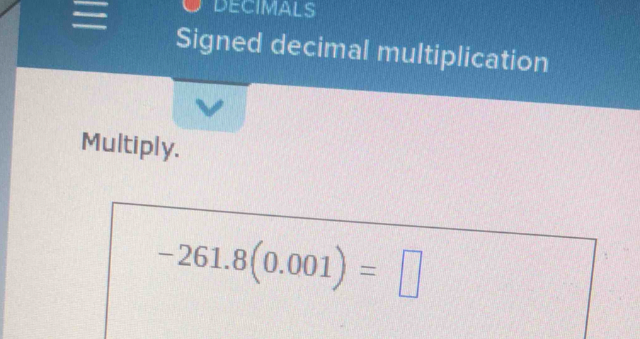 Signed decimal multiplication Multiply. -261.8(0.001)= [Math]