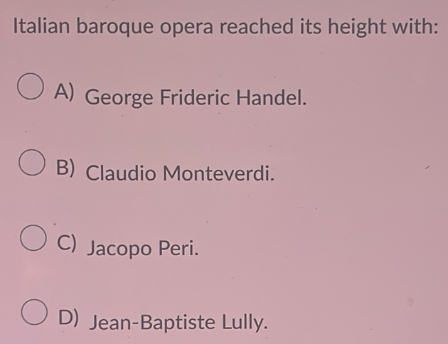 Solved: Italian baroque opera reached its height with: A) George ...