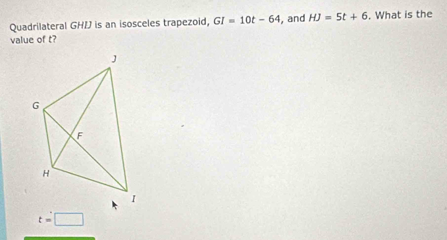 Solved: Quadrilateral GHI is an isosceles trapezoid, GI=10t-64 , and HJ ...