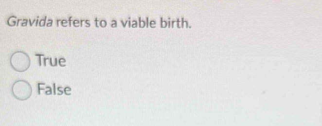 Solved: Gravida refers to a viable birth. True False [Biology]