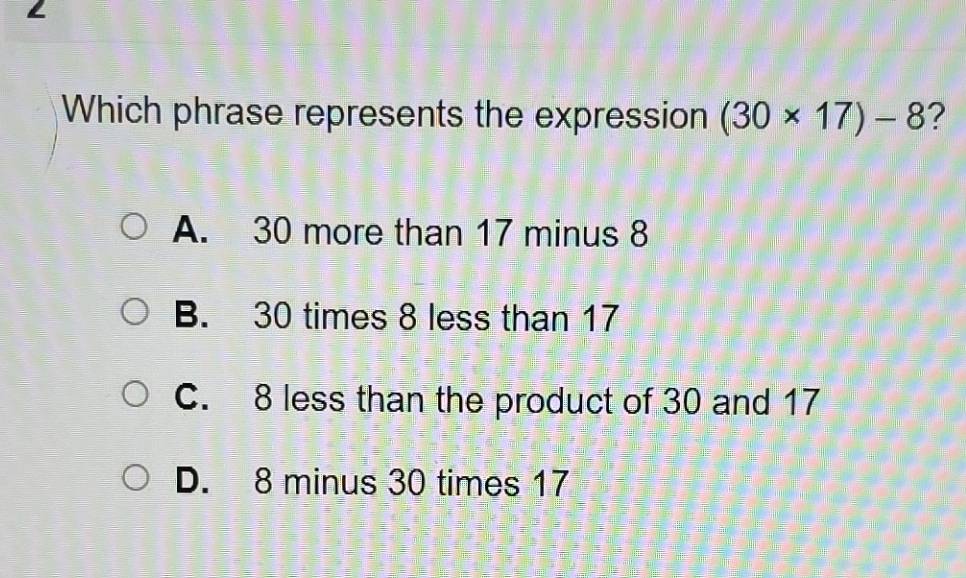 Solved: Which phrase represents the expression (30* 17)-8 ? A. 30 more ...