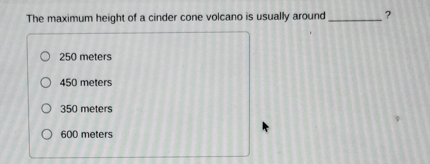 Solved: The maximum height of a cinder cone volcano is usually around ...