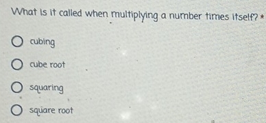Solved: What is it called when multiplying a number times itself ...