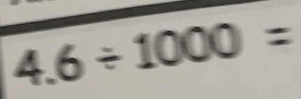 Solved: 4.6/ 1000= [Math]