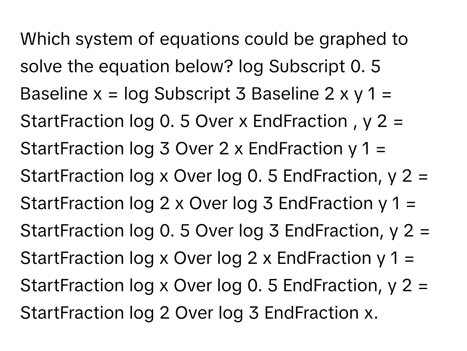 Solved: Which system of equations could be graphed to solve the equation below? log Subscript 0 ...
