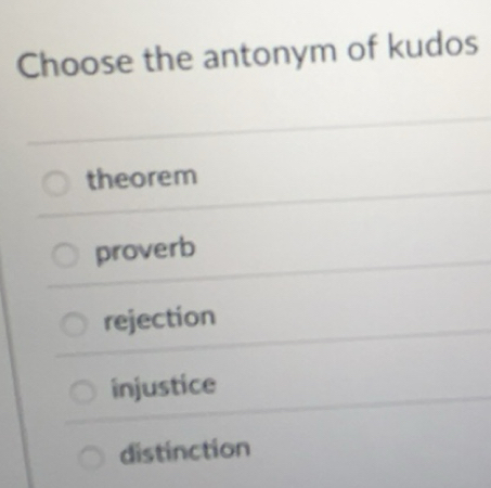 Solved: Choose the antonym of kudos theorem proverb rejection injustice ...
