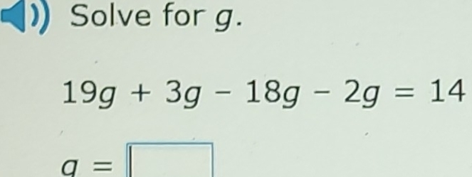 Solved: Solve for g. 19g+3g-18g-2g=14 q= [Math]