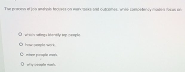 Solved: The process of job analysis focuses on work tasks and outcomes ...