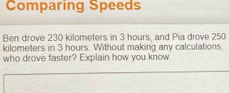 Solved: Comparing Speeds Ben drove 230 kilometers in 3 hours, and Pia ...