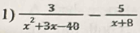 Solved: 3/x^2+3x-40 - 5/x+8 [Math]