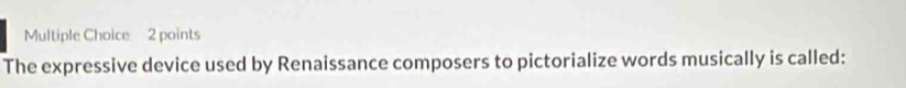 Solved: The expressive device used by Renaissance composers to ...
