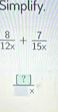 Solved: Simplify. 8/12x + 7/15x [?]/x [Math]