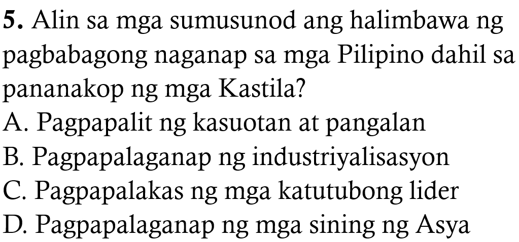 Solved: Alin sa mga sumusunod ang halimbawa ng pagbabagong naganap sa mga Pilipino dahil sa ...