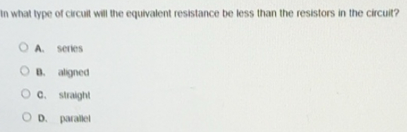 Solved: In what type of circuit will the equivalent resistance be less ...