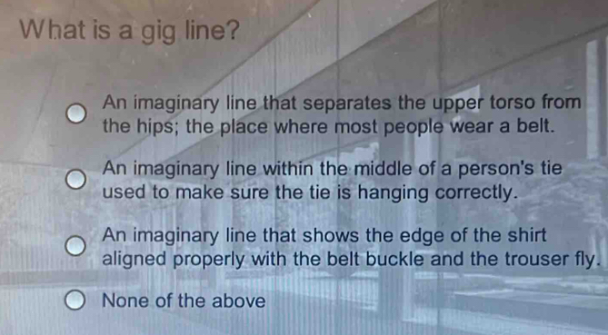 Solved: What is a gig line? An imaginary line that separates the upper ...