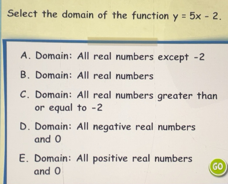 Solved: Select the domain of the function y=5x-2. A. Domain: All real ...