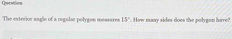 Solved: Question The exterior angle of a regular polygon measures 15 ...