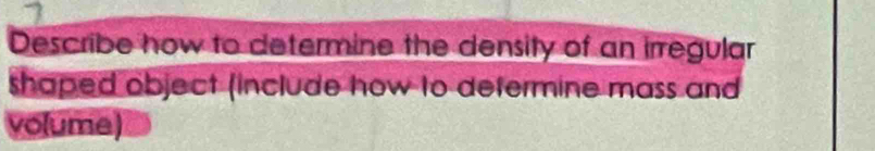 Solved: Describe how to determine the density of an irregular shaped object (include how to ...