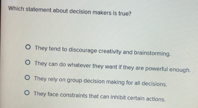 Solved: Which statement about decision makers is true? They tend to ...