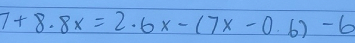 Solved: 7+8.8x=2.6x-(7x-0.6)-6 [Math]