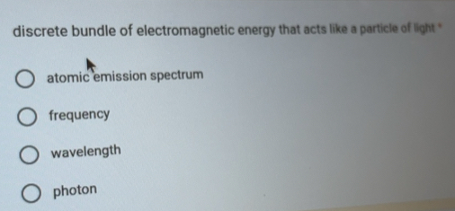 Solved: discrete bundle of electromagnetic energy that acts like a ...
