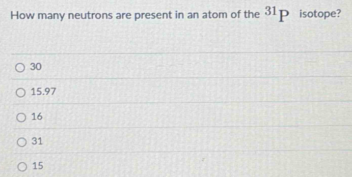 Solved: How many neutrons are present in an atom of the^(31)P isotope ...