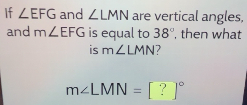 Résolu :If ∠ EFG and ∠ LMN are vertical angles, and m∠ EFG is equal to ...