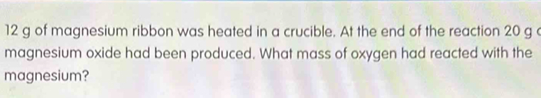 Solved: 12 g of magnesium ribbon was heated in a crucible. At the end ...