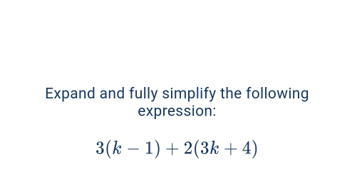 Solved: Expand and fully simplify the following expression: 3(k-1)+2(3k+4) [Math]