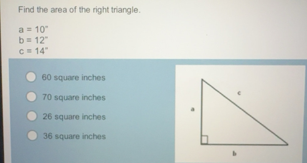 Solved: Find the area of the right triangle. a=10'' b=12'' c=14'' 60 ...