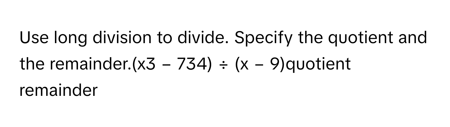 Solved: Use long division to divide. Specify the quotient and the ...